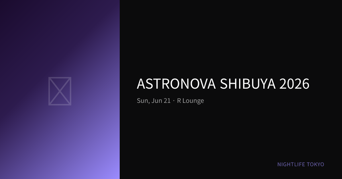ASTRONOVA SHIBUYA 2026 at R Lounge — Jun 21, 2026